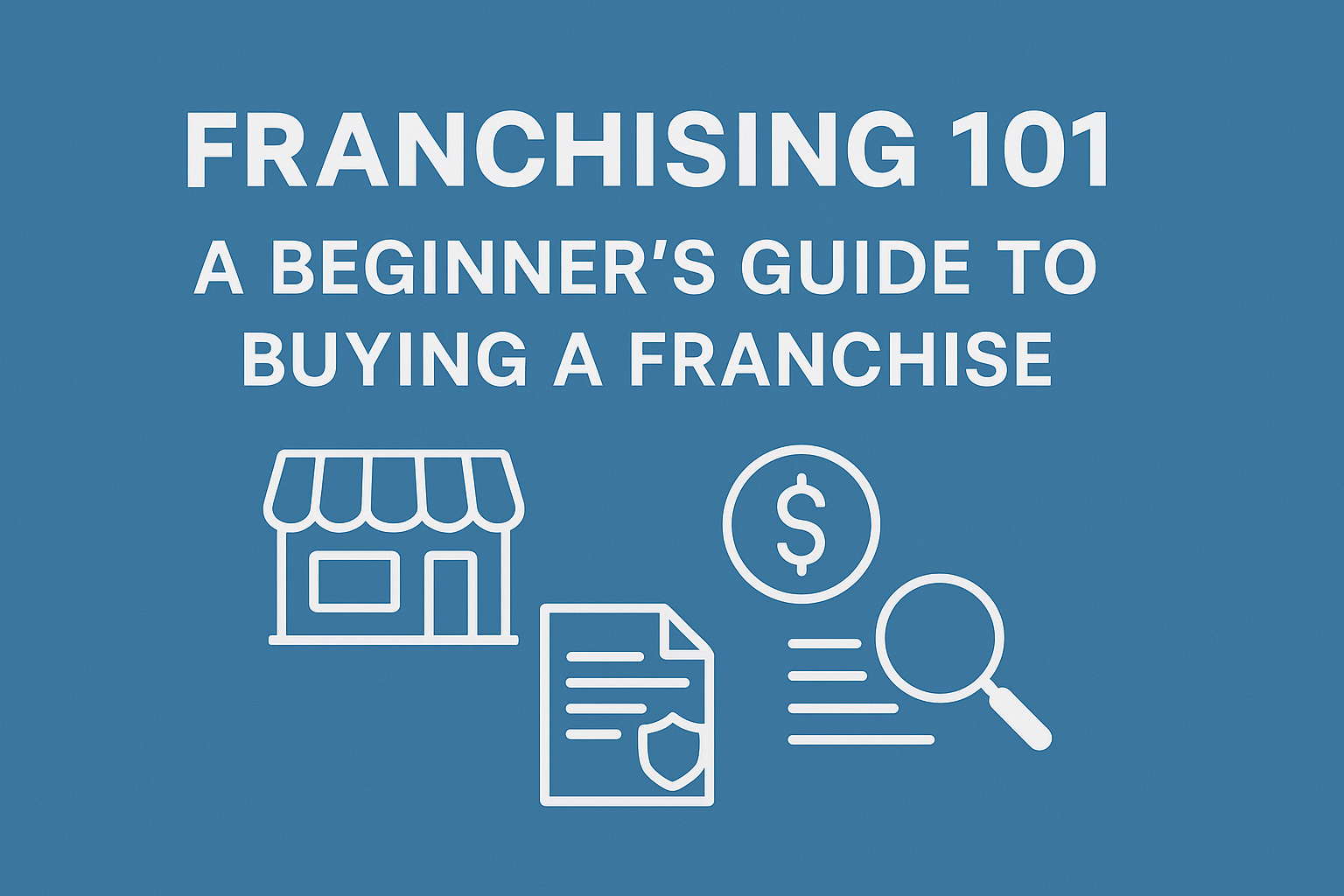 Franchising 101: A Beginner’s Guide to Buying a Franchise - Franalyze